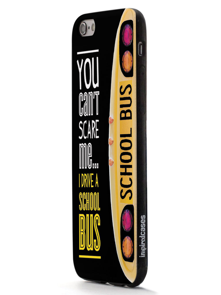 You Can't Scare Me, I Drive a School Bus Case – InspiredCases